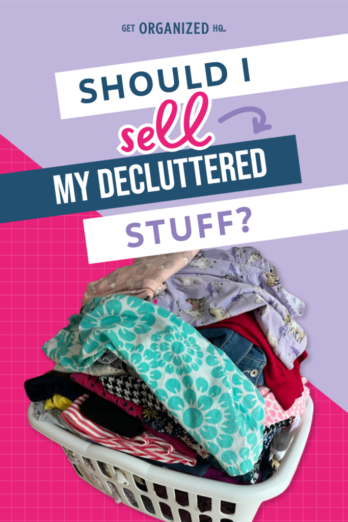 What to do with your Decluttered Stuff - Should You Sell It? - Get Organized HQ