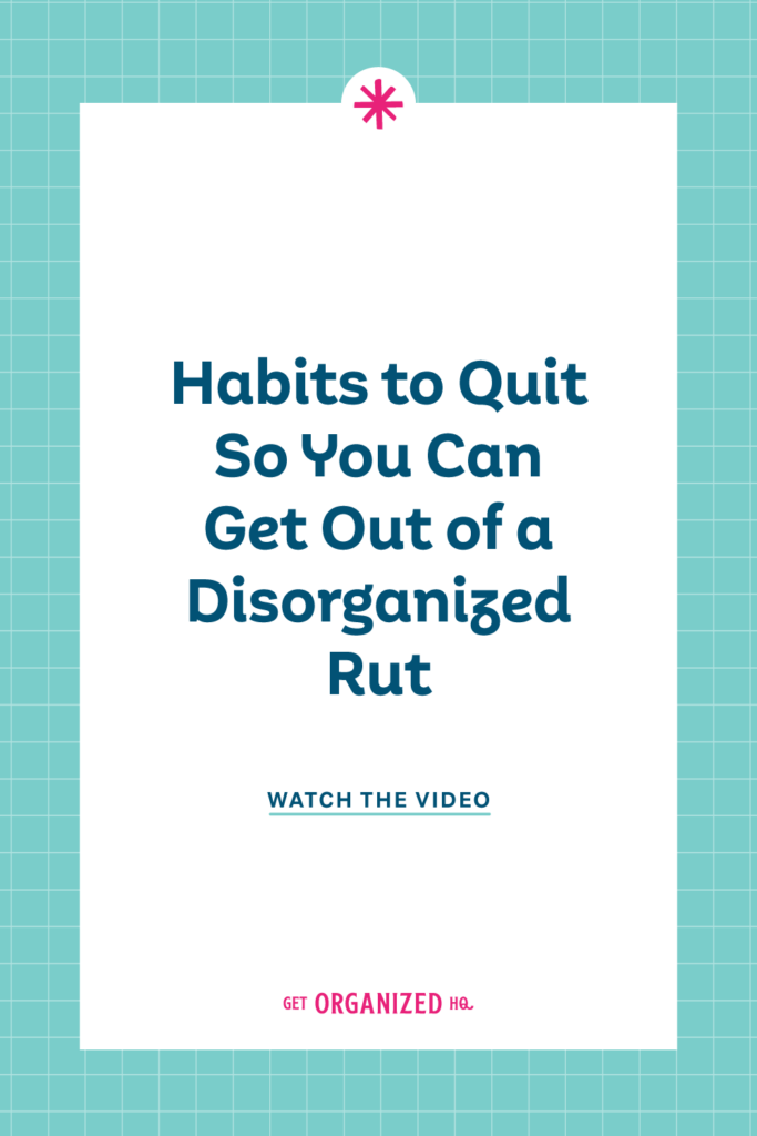 13 Habits of Disorganized People - Get Organized HQ